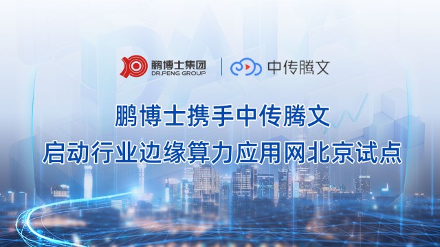 携手中传腾文 鹏博士启动“行业边缘算力应用网”北京试点_财富号_东方财富网